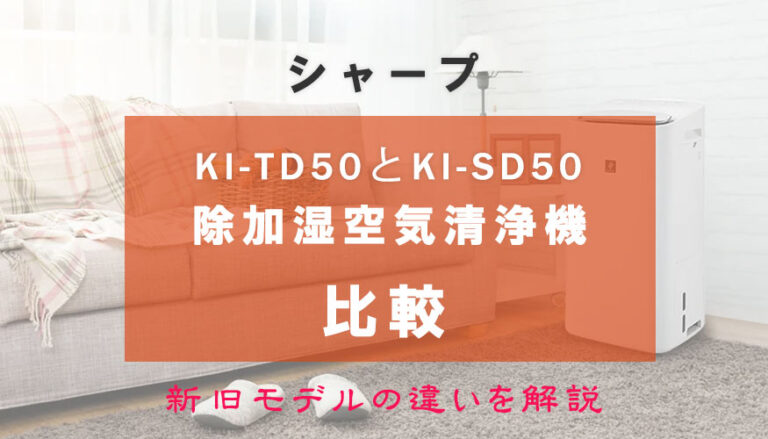【徹底比較】シャープKI-TD50とKI-SD50の違いは？おすすめはどっち？ | 家電選びはたのしい